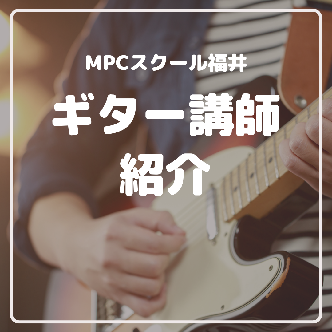 【福井mpcスクール】ギター講師紹介 福井エリア Blog｜ミュージックandカルチャーmpcスクール福井エリア Blog｜ミュージック